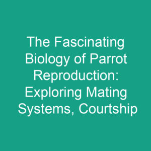The Fascinating Biology of Parrot Reproduction: Exploring Mating ...